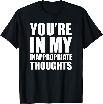 You're in my inappropriate thoughts funny Gift Unisex T-Shirt | eBay ...