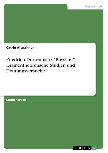 Friedrich Dürrenmatts "Physiker" - Dramentheoretische Studien und ...