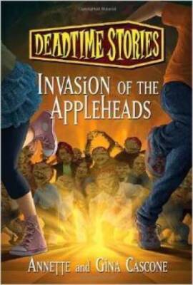 Deadtime Stories 4: Invasion of the Appleheads By Annette Cascone and ...