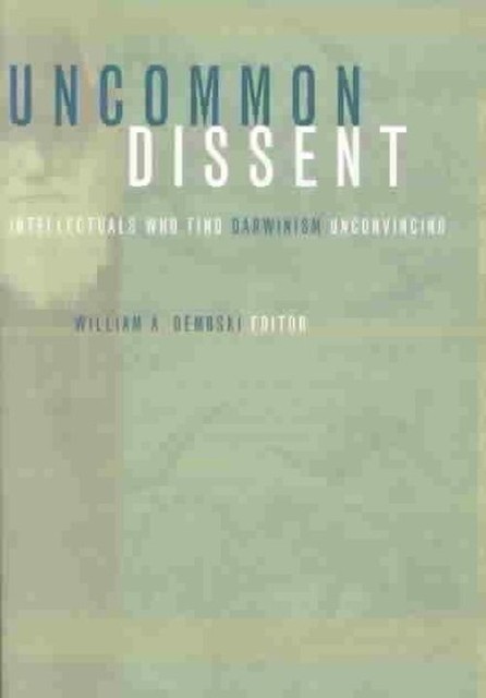 Uncommon Dissent: Intellectuals Who Find Darwinism Unconvincing by ...