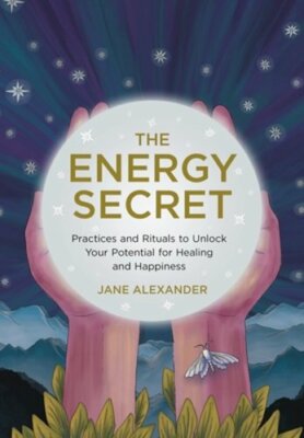 The Energy Secret: Practices and Rituals to Unlock Your Potential for ...