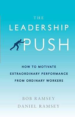 The Leadership Push: How To Motivate Extraordinary Performance From ...