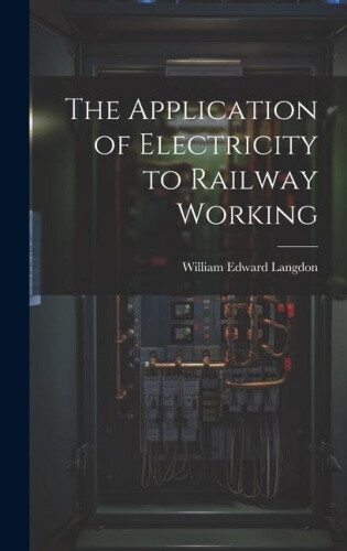 The Application of Electricity to Railway Working by William Edward ...