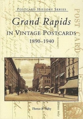 Thomas R. Dilley Grand Rapids in Vintage Postcards 1890-1940 (Tascabile ...