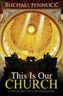 This Is Our Church: A History of Catholicism by Michael Pennock: New ...