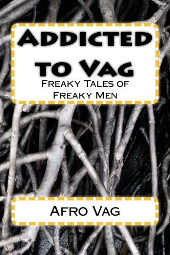 Addicted to Vag: Freaky Tales of Freaky Men, Vag 9781477687376 Free ...