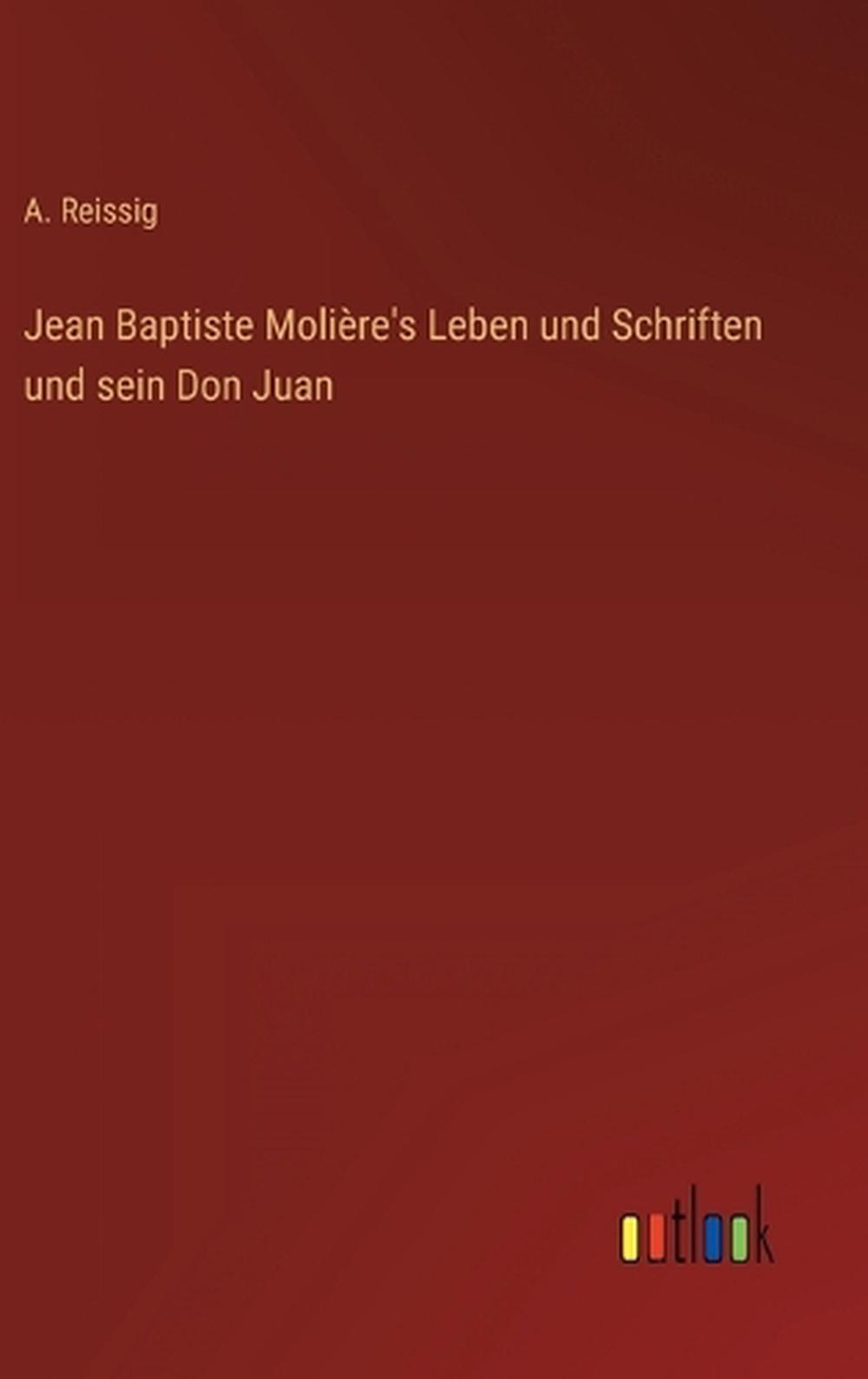 Jean Baptiste Molire's Leben und Schriften und sein Don Juan by A ...