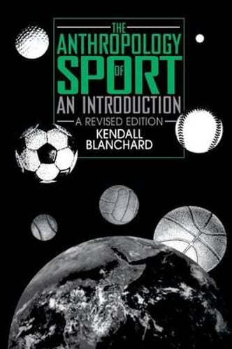 The Anthropology of Sport: An Introduction by Kendall Blanchard: New ...