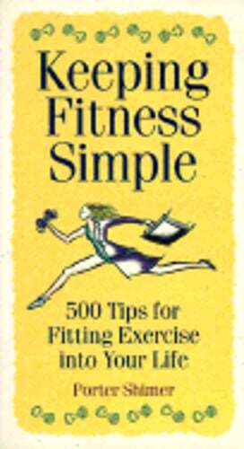 Keeping Fitness Simple: 500 Tips for Fitting Exercise Into Your Life by ...