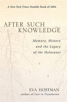 After Such Knowledge : Memory, History, and the Legacy of the Holocaust ...