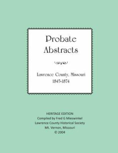 Lawrence County Missouri Probate Abstracts 1845-1874 by Mieswinkel ...