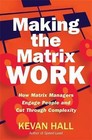 Making the Matrix Work: How Matrix Managers Engage People and Cut ...