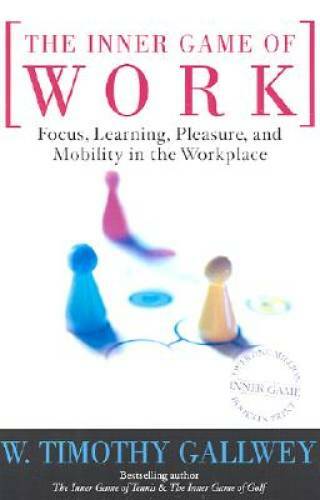 The Inner Game of Work: Focus, Learning, Pleasure, and Mobility in the ...