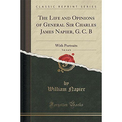 The Life and Opinions of General Sir Charles James Napier, G. C. B, Vol ...