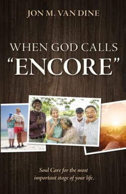 When God Calls "Encore": Soul Care for the most important stage of your ...