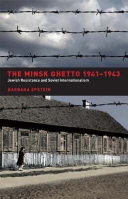 The Minsk Ghetto, 1941-1943: Jewish Resistance and Soviet ...