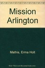 Mission Arlington - Paperback By Mathis, Erma Holt - VERY GOOD ...