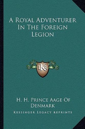 Royal Adventurer in the Foreign Legion by H. H. Prince Aage Of Denmark ...