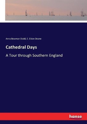 Cathedral Days: A Tour through Southern England by Anna Bowman Dodd ...