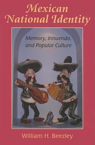 Mexican National Identity: Memory, Innuendo, and Popular Culture ...