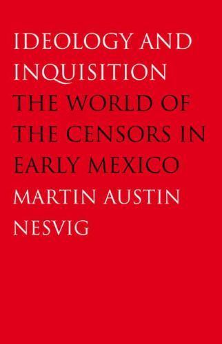Ideology and Inquisition : The World of the Censors in Early Mexico by ...