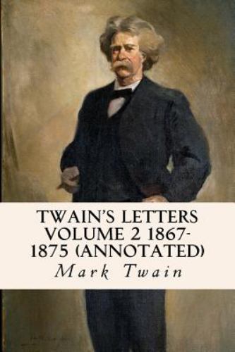 Twain's Letters Volume 2 1867-1875 (annotated) by Mark Twain (2015 ...