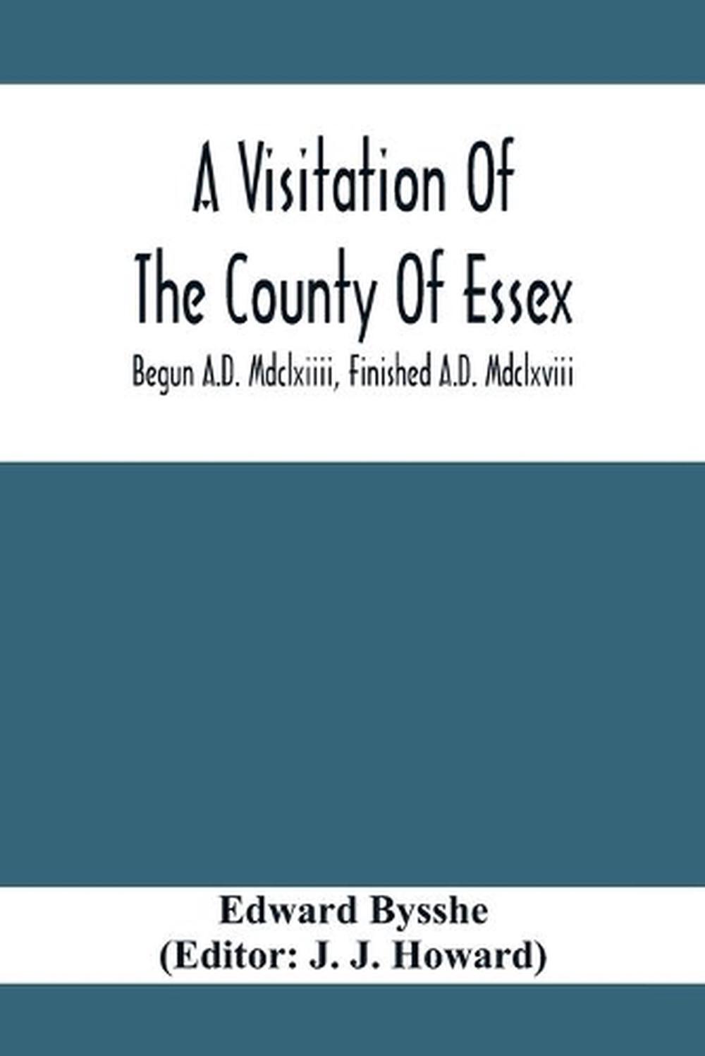 A Visitation Of The County Of Essex; Begun A.D. Mdclxiiii, Finished A.D ...