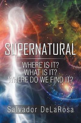 Supernatural: Where Is It? What Is It? Where Do We Find It? by Salvador ...