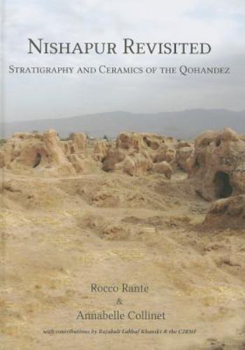 Nishapur Revisited : Stratigraphy and Ceramics of the Qohandez by Rocco Rante and Annabelle ...