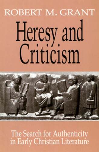 Heresy and Criticism: The Search for Authenticity in Early Christian ...