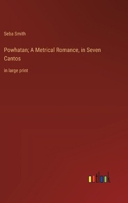 Powhatan; A Metrical Romance, in Seven Cantos: in large print by Smith ...
