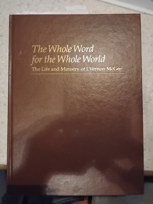 The life and ministry of J. Vernon McGee:The Whole Word for the Whole ...
