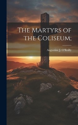 The Martyrs of the Coliseum; by Augustine J. O'Reilly Hardcover Book | eBay