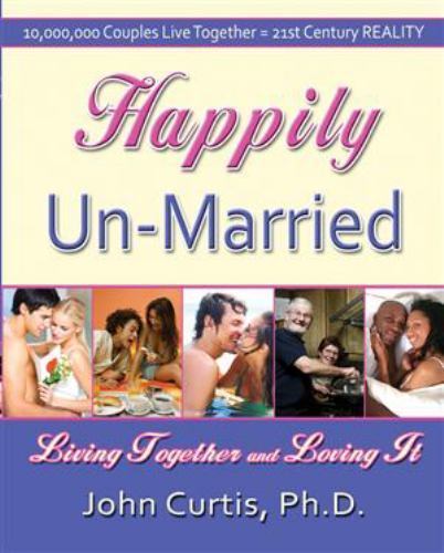 Happily Un-Married : Living Together and Loving It by John Curtis and John Curtis Jr. (2008 ...