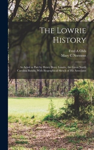 The Lowrie History: As Acted in Part by Henry Berry Lowrie, the Great ...