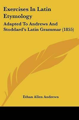 Exercises In Latin Etymology: Adapted To Andrews And Stoddard's Latin ...