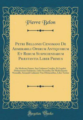 Petri Bellonii Cenomani de Admirabili Operum Antiquorum et Rerum ...