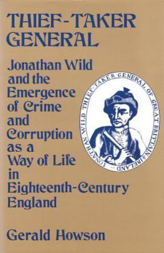 Thief-Taker General : Jonathan Wild and the Emergence of Crime and ...