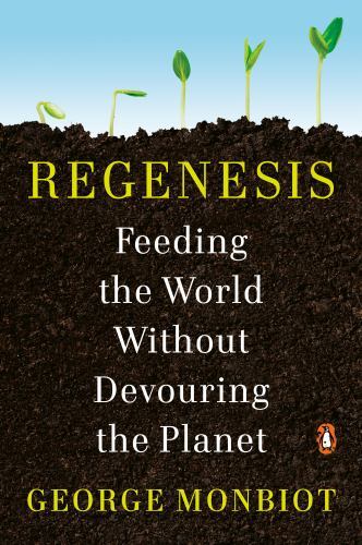 Regenesis: Feeding the World Without Devouring the Planet by Monbiot ...