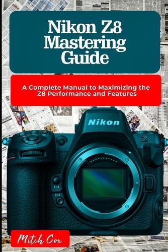 Mitch Cox Nikon Z8 Mastering Guide (Paperback) (UK IMPORT ...
