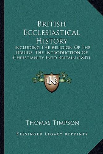 British Ecclesiastical History : Including the Religion of the Druids ...