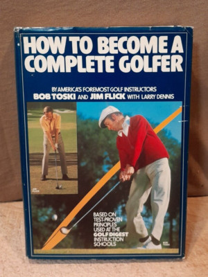 First Edition: HOW TO BECOME A COMPLETE GOLFER, Bob Toski & Jim Flick ...