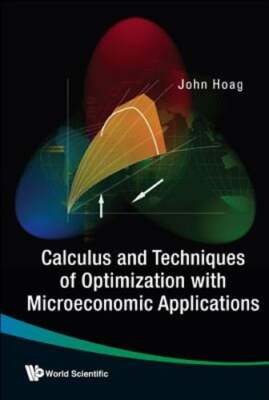 Calculus and Techniques of Optimization with Microeconomic Applications by Hoag 9789812774934 | eBay