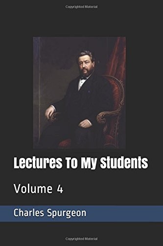 LECTURES TO MY STUDENTS: VOLUME 4 By Charles Haddon Spurgeon **BRAND ...