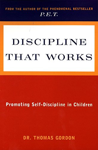 DISCIPLINE THAT WORKS: PROMOTING SELF-DISCIPLINE IN By Thomas Gordon ...