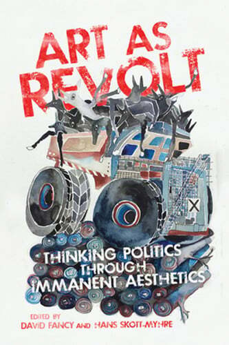 Art as Revolt: Thinking Politics Through Immanent Aesthetics by David ...