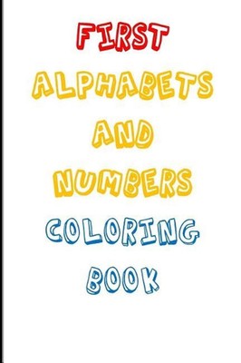 First Coloring Book, Alphabets and Numbers, Abcs... and 123s... by ...