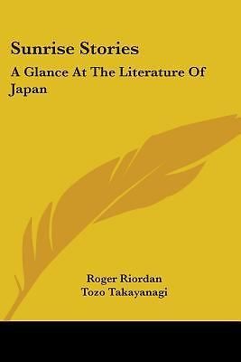 Sunrise Stories : A Glance at the Literature of Japan by Roger Riordan ...