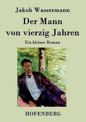 Der Mann von vierzig Jahren: Ein kleiner Roman by Jakob Wassermann ...