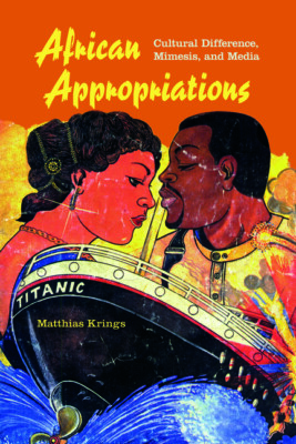 African Appropriations: Cultural Difference, Mimesis, And Media ...